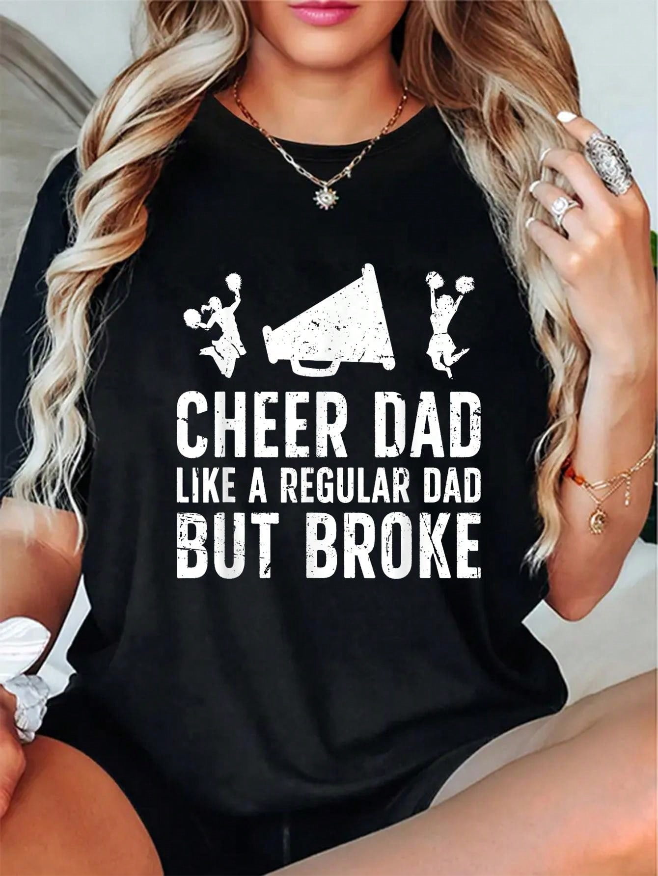 100% Cotton Cheer Dad Broke Cheerleading Dad Of A Cheerleader Father T ...