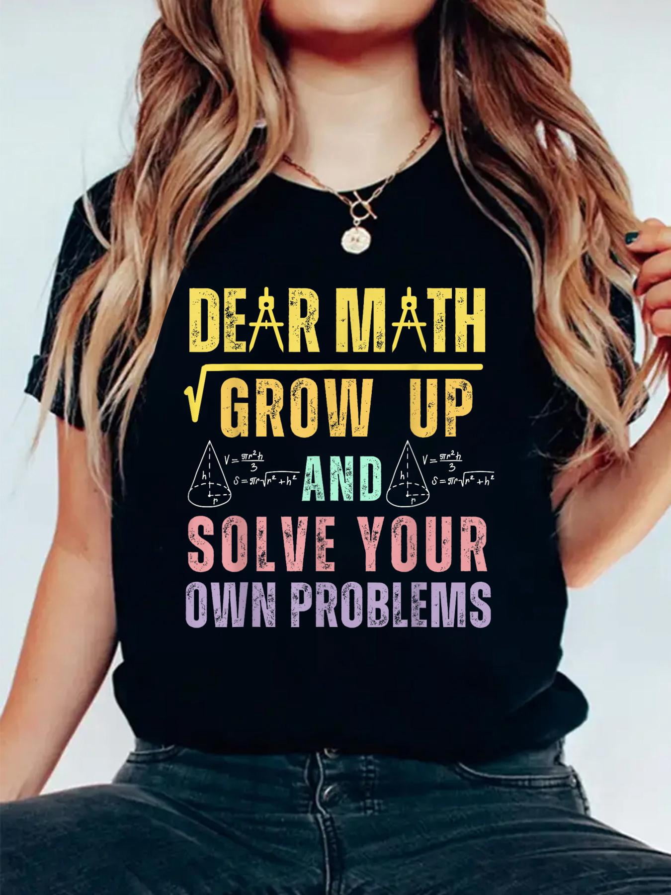 100% Cotton Dear Math Grow Up and Solve Your Own Problems Math Saying T ...