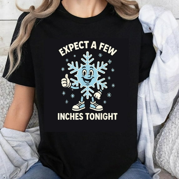 100% Cotton Expect A Few Inches Tonight Snowflake Winter Humor Funny ...