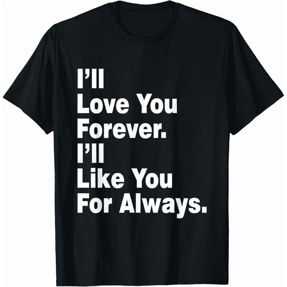 100% Cotton Funny I'll Love You Tshirt Forever I'll Like You For Always ...