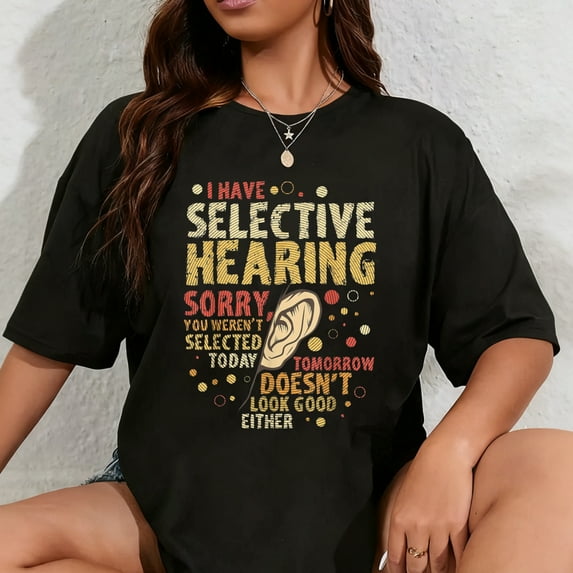 100% Cotton Funny sarcastic humor with saying I have selective hearing T-Shirt - Walmart.com