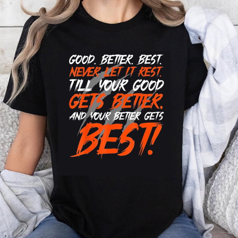 100% Cotton Good Better Best Never Let It Rest Till Your Good Gets ...