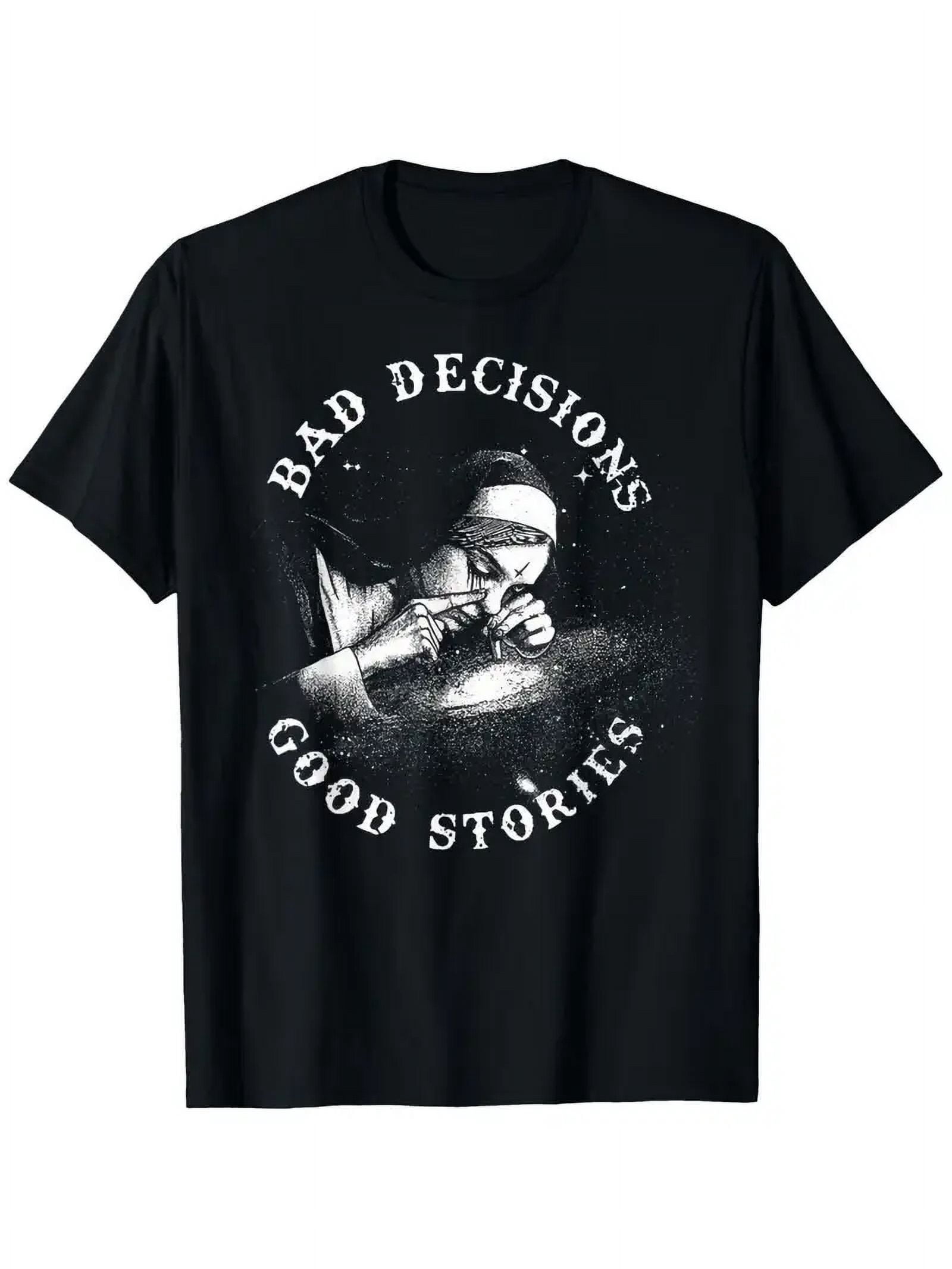 100% Cotton Graphic T-Shirt - Bad Decisions Make Good Stories | Round ...