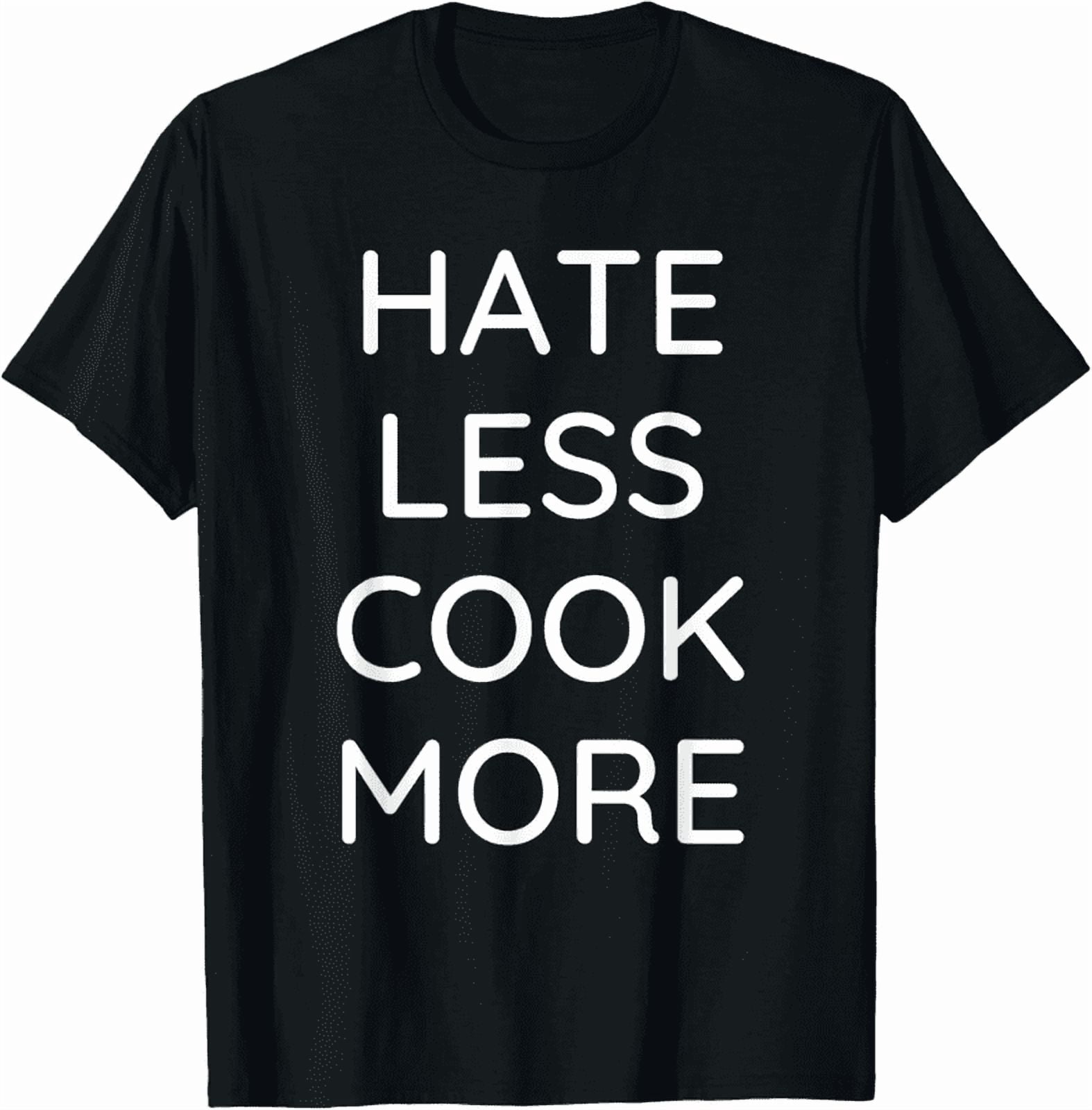 100% Cotton Hate Less Cook More Chef Cooking Home Cook Peace Love T ...