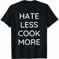 100% Cotton Hate Less Cook More Chef Cooking Home Cook Peace Love T ...