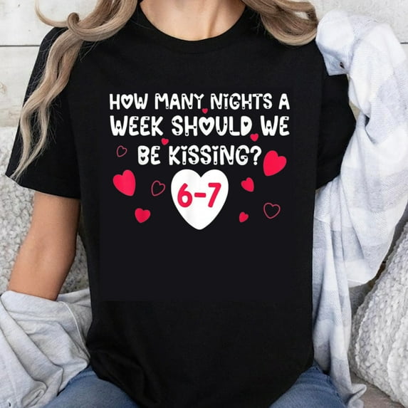 100% Cotton How Many Nights A Week Should We Be Kissing 6-7 Heart Love ...