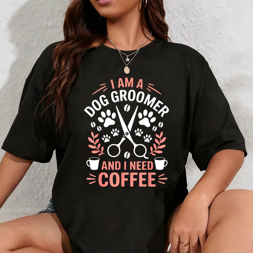 100% Cotton I Am a Dog Groomer and I Need Coffee Funny Pet Grooming T ...