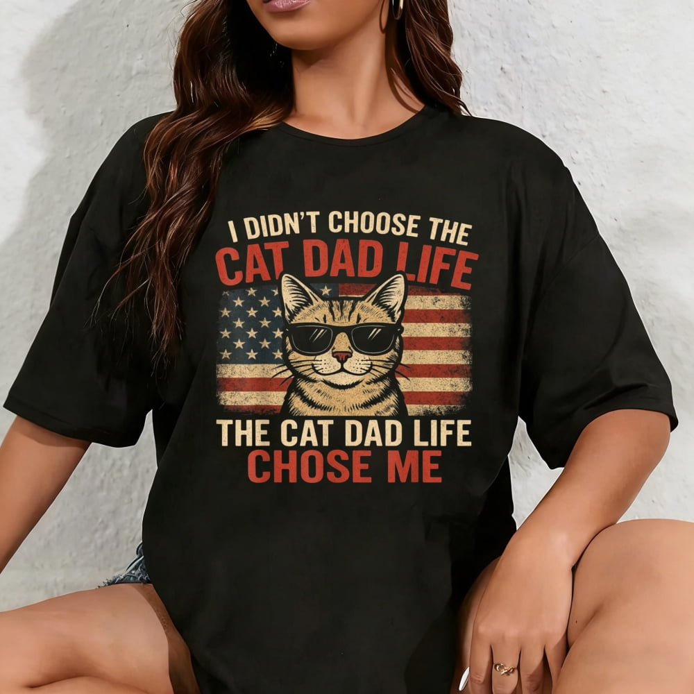 100% Cotton I Didn't Choose The Cat Dad Life The Cat Life Chose Me ...