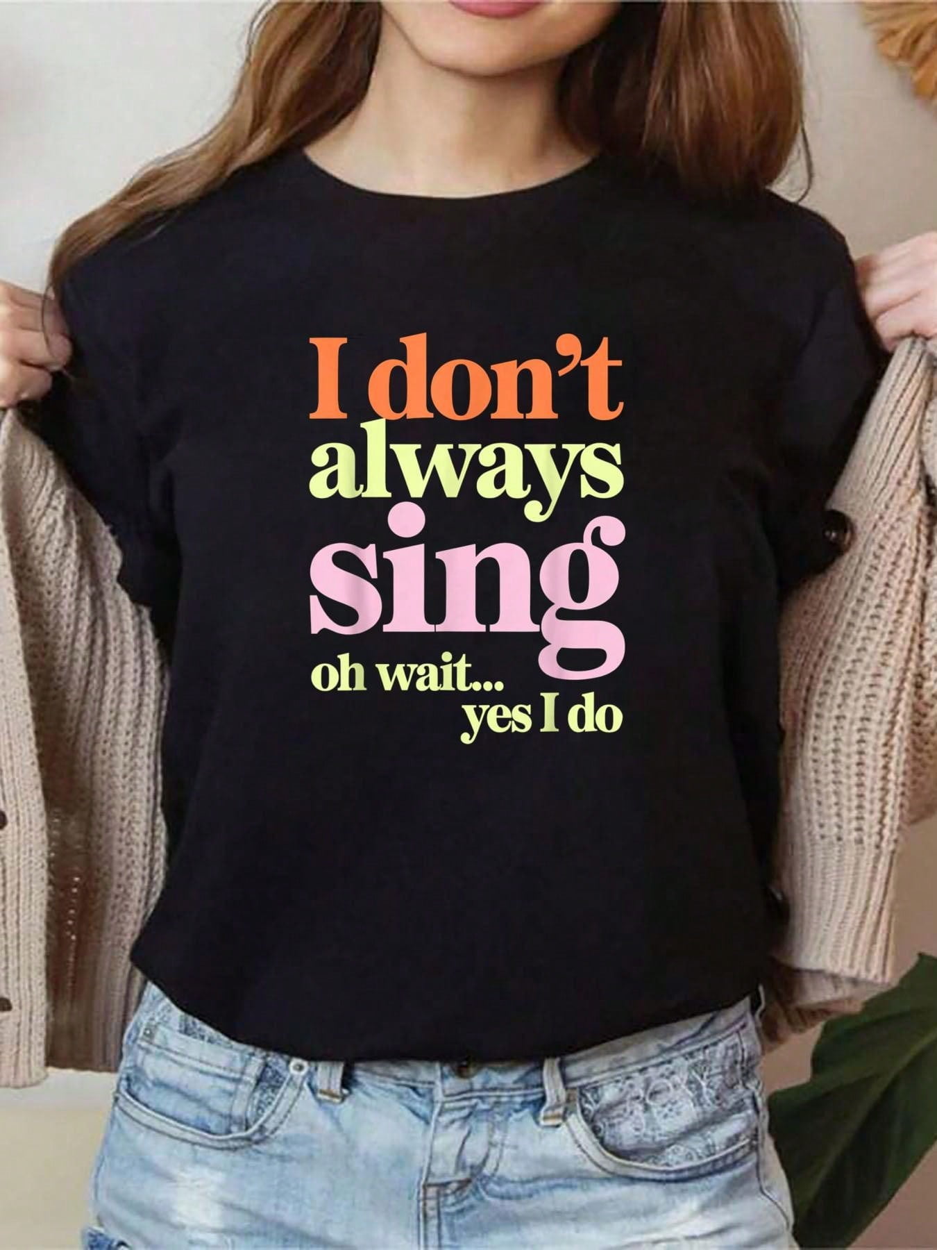 100% Cotton I Don't Always Sing Oh Wait Yes I Do T-Shirt Summer Tops ...