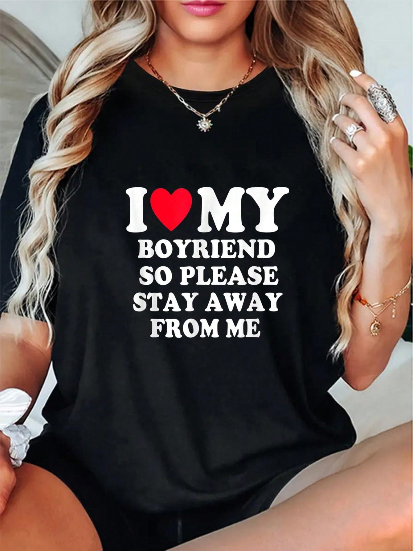 100% Cotton I Love My Boyfriend Friend So Please Stay Away From Me T ...