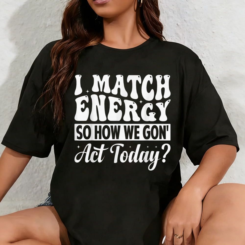100% Cotton I Match Energy So How We Gon' Act Today T-Shirt - Walmart.com