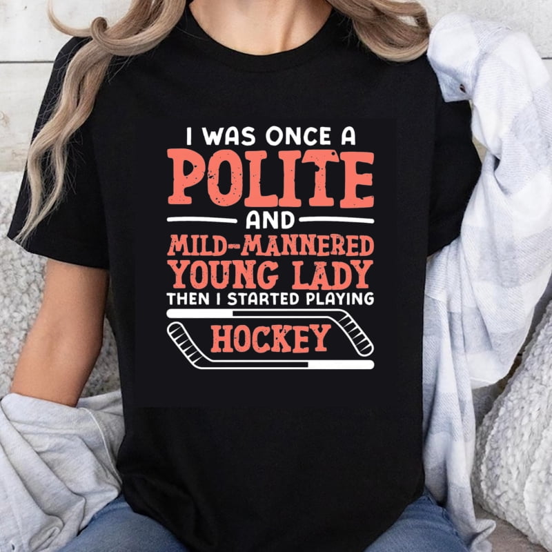 100% Cotton I Was Once A Polite And Mild Mannered Young Lady Then I ...