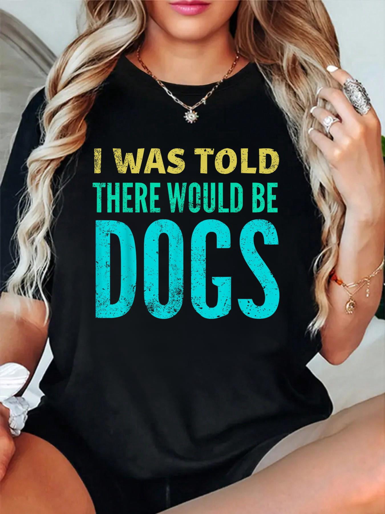 100% Cotton I Was Told Threre Would Be Dogs Dog Lover Funny Dog Joke T ...