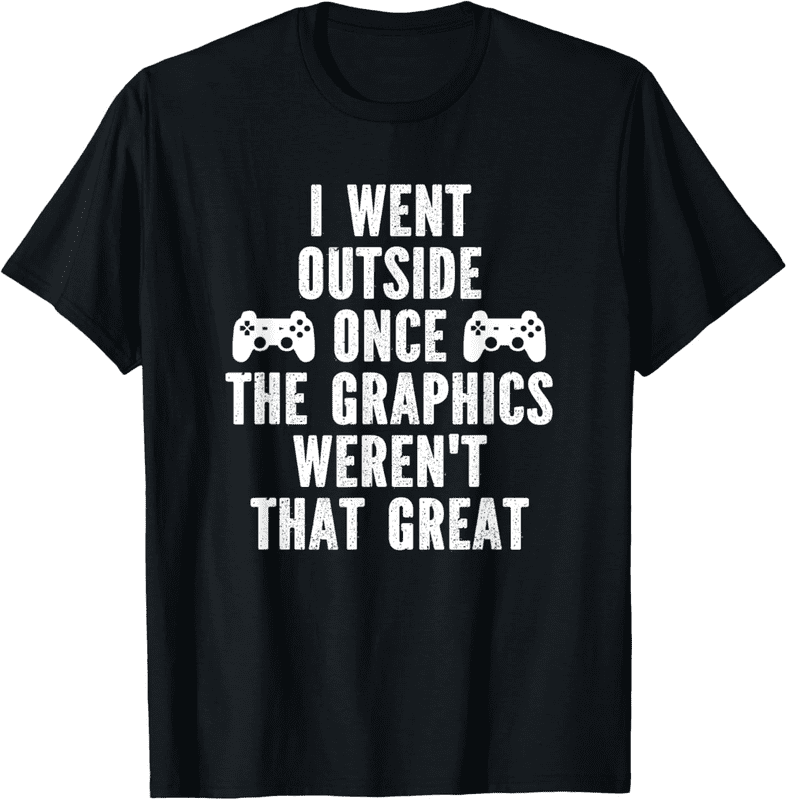 100% Cotton I Went Outside Once Graphics Weren't That Great Funny Gamer ...
