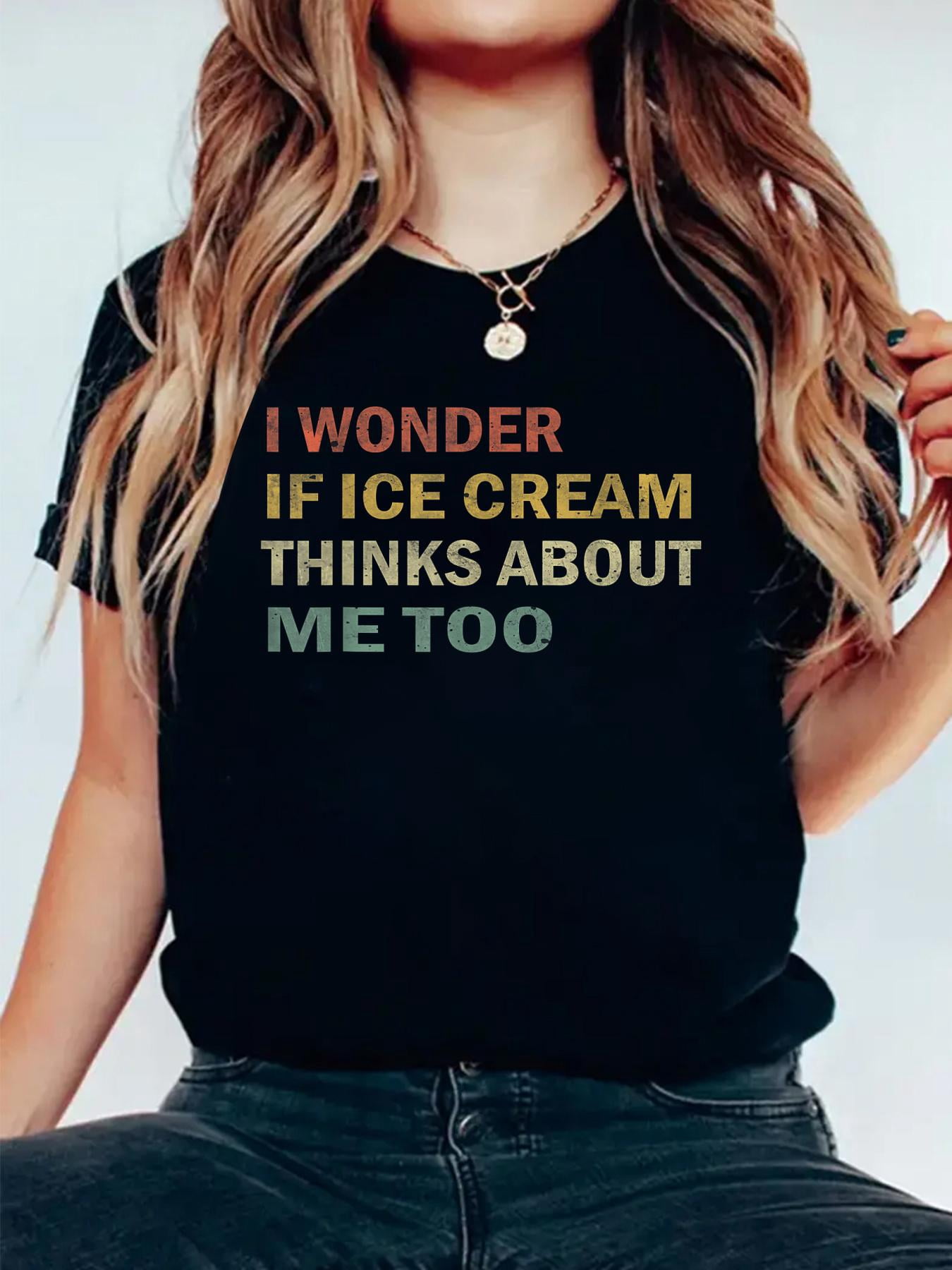 100% Cotton I Wonder If Ice Cream Thinks About Me Too Funny Vintage ...