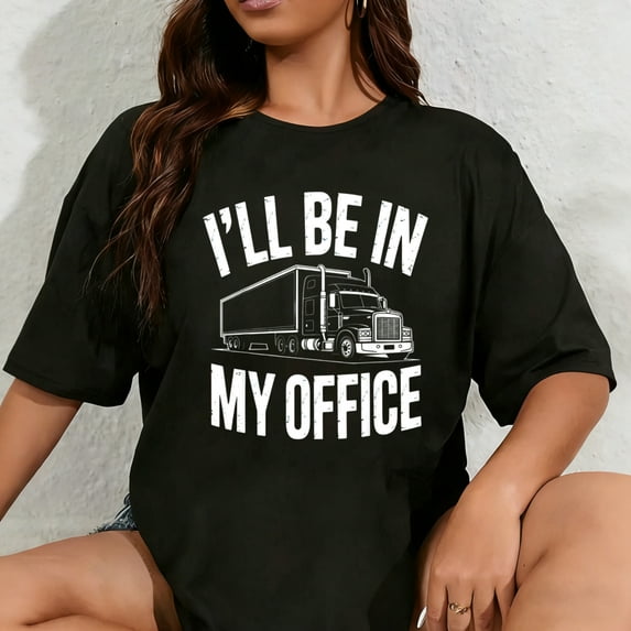 100% Cotton I'll Be in My Office Truck Driver Humor Working Vibes ...
