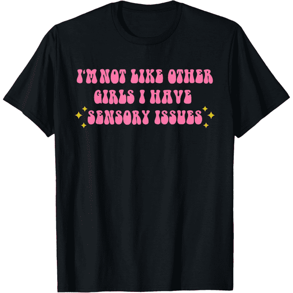100% Cotton I'm Not Like Other Girls I Have Sensory Issues Quote T ...