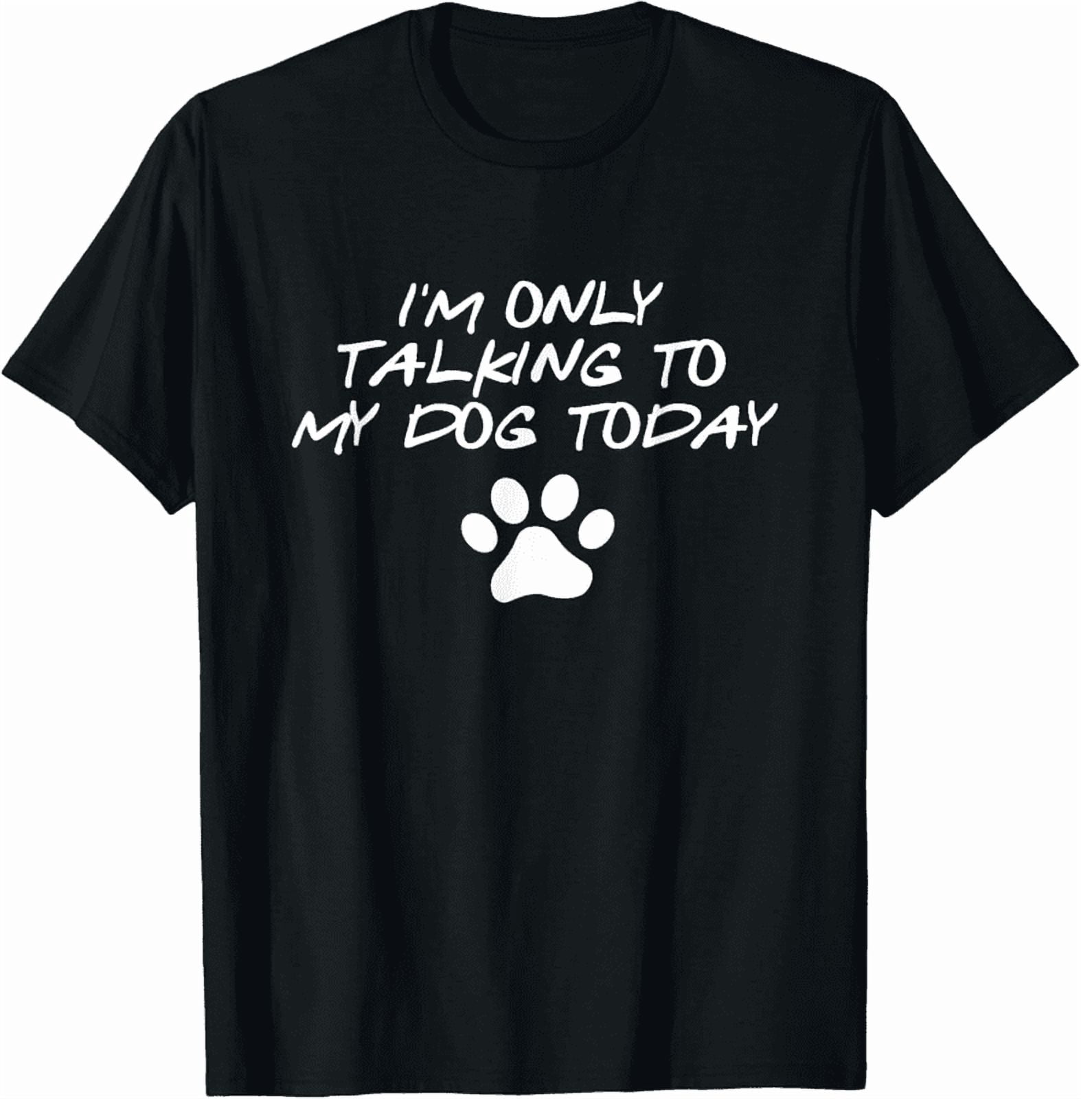 100% Cotton I'm Only talking To My Dog Today Dog lover T-shirt Gift ...