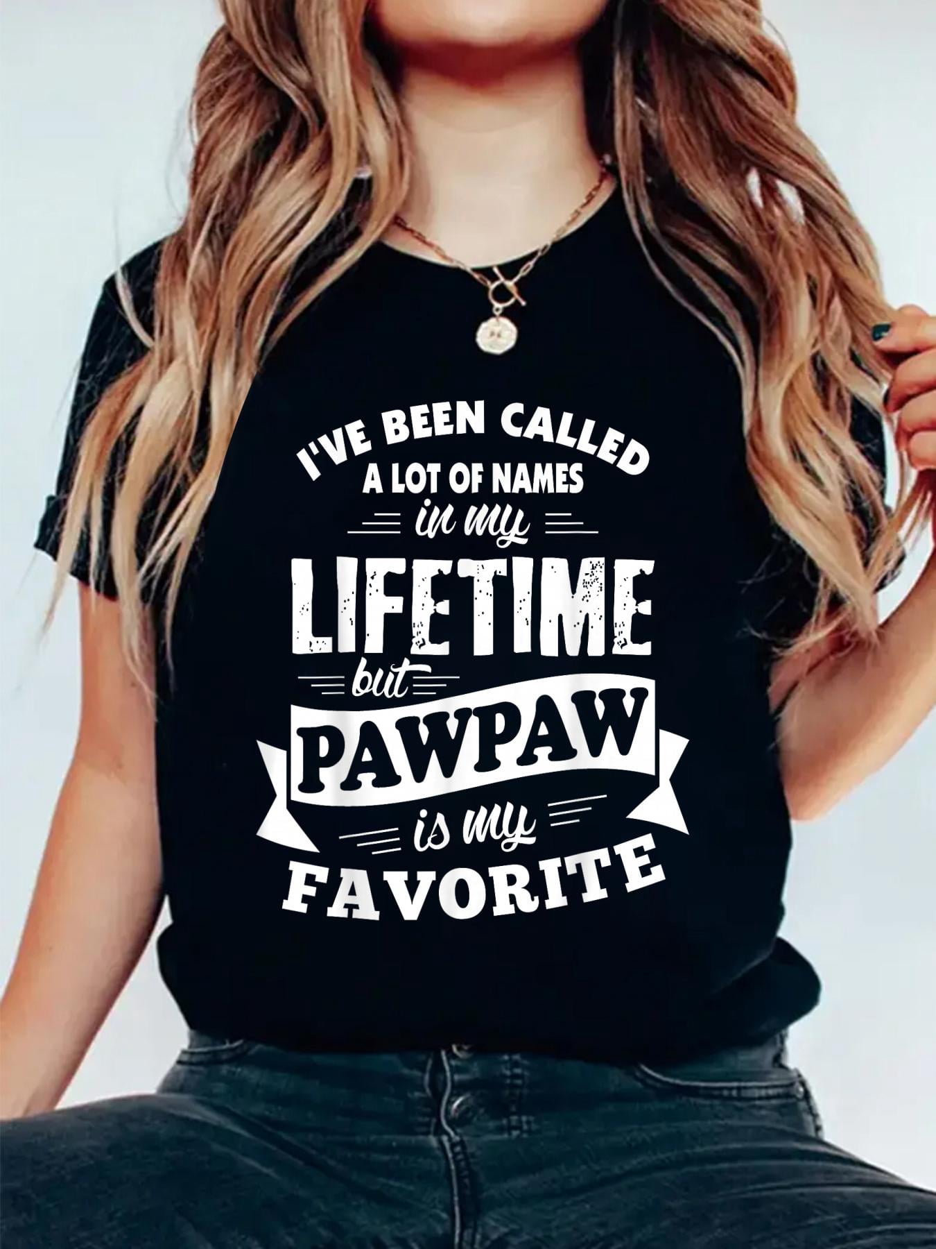 100% Cotton I've Been Called a lot of Names but Pawpaw is My Favorite T ...