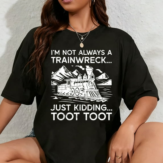 100% Cotton Im Not Always Trainwreck Just Kidding Funny Saying Men ...