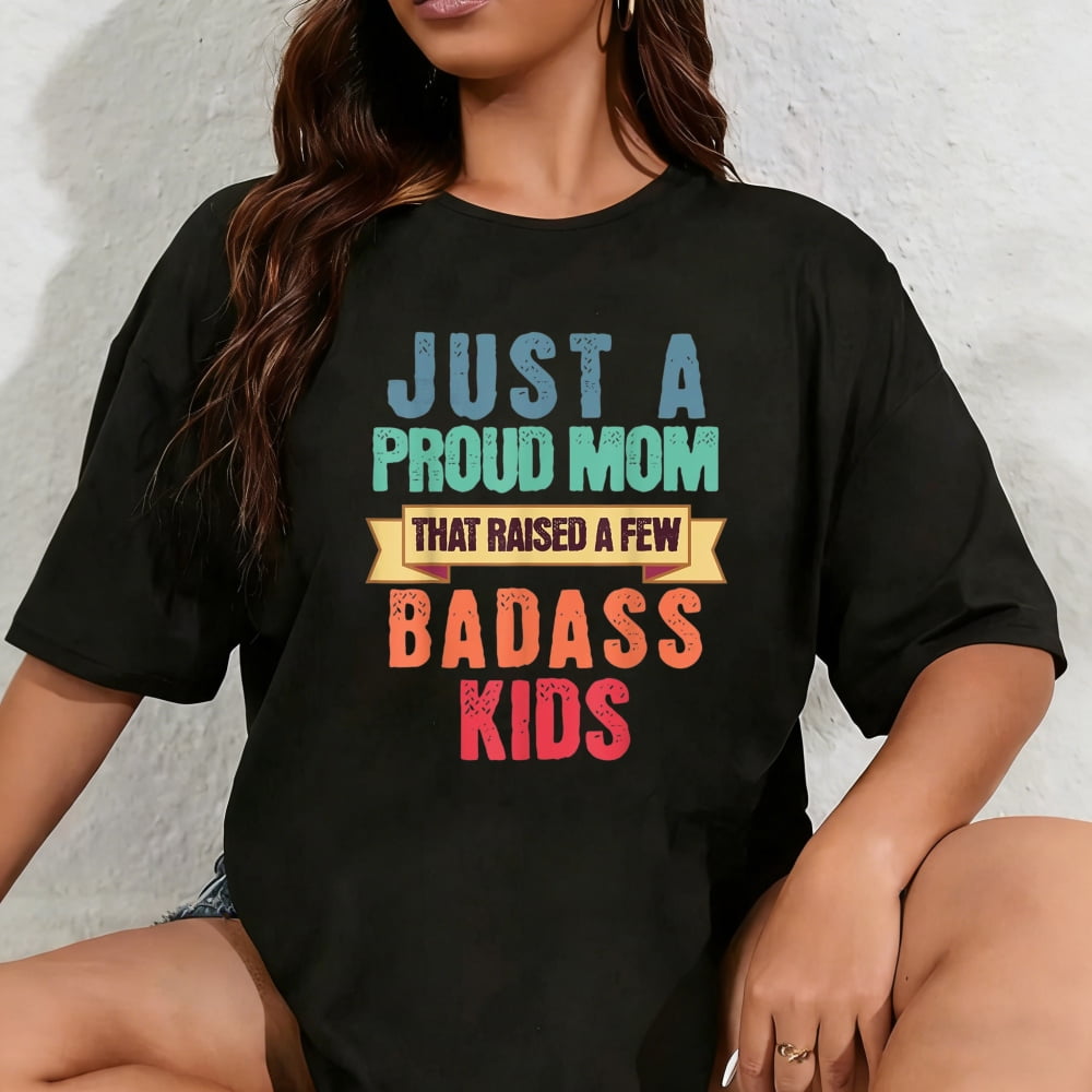 100% Cotton Just A Proud Mom That Raised A Few Badass Kids Mothers Day ...