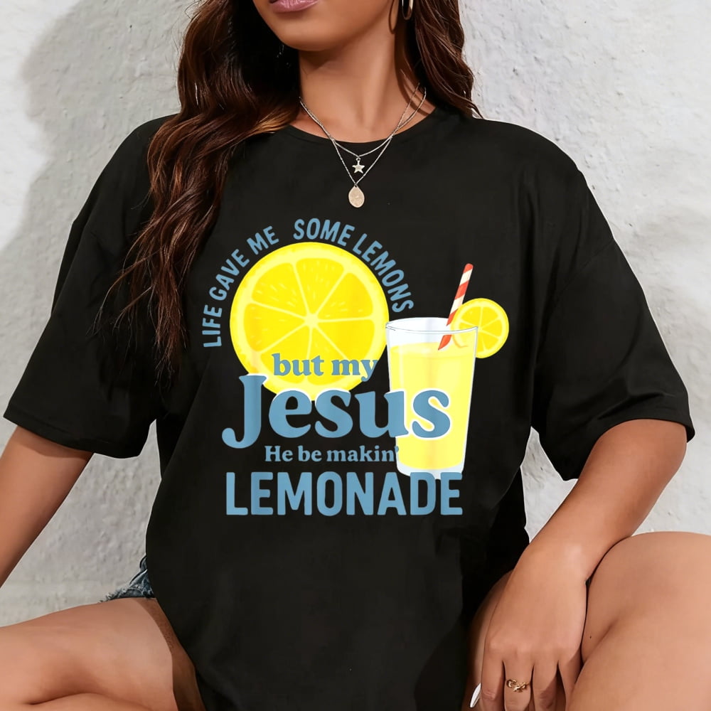 100% Cotton Life Gave Me Some Lemons But Jesus He Be Makin' Lemonade T ...