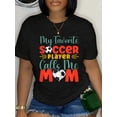 100% Cotton My Favorite Soccer Player Calls Me Mom Cute Soccer Mom T ...
