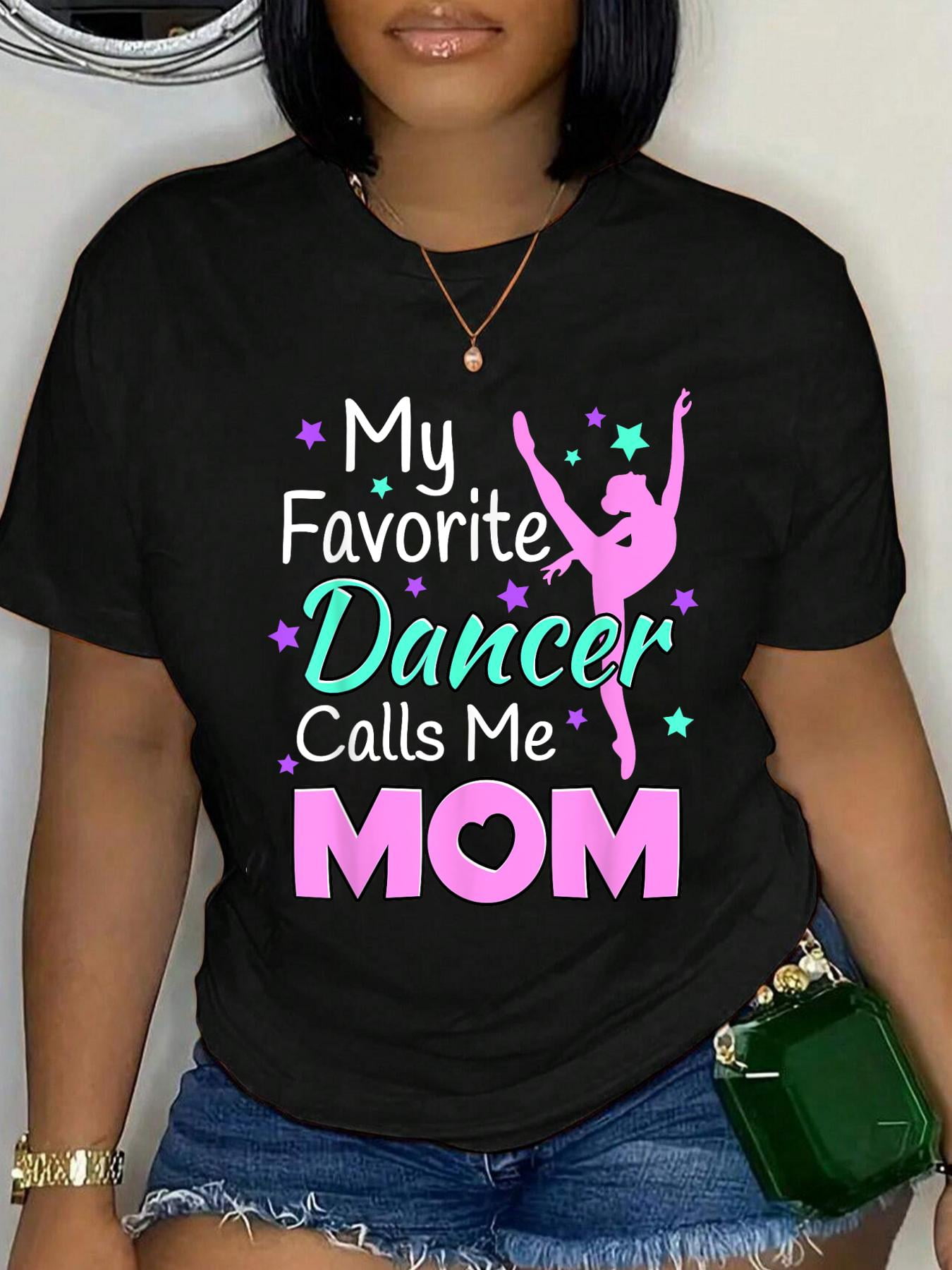 100% Cotton My favorite Dancer Calls me Mom - Dance Inspired T-Shirt ...