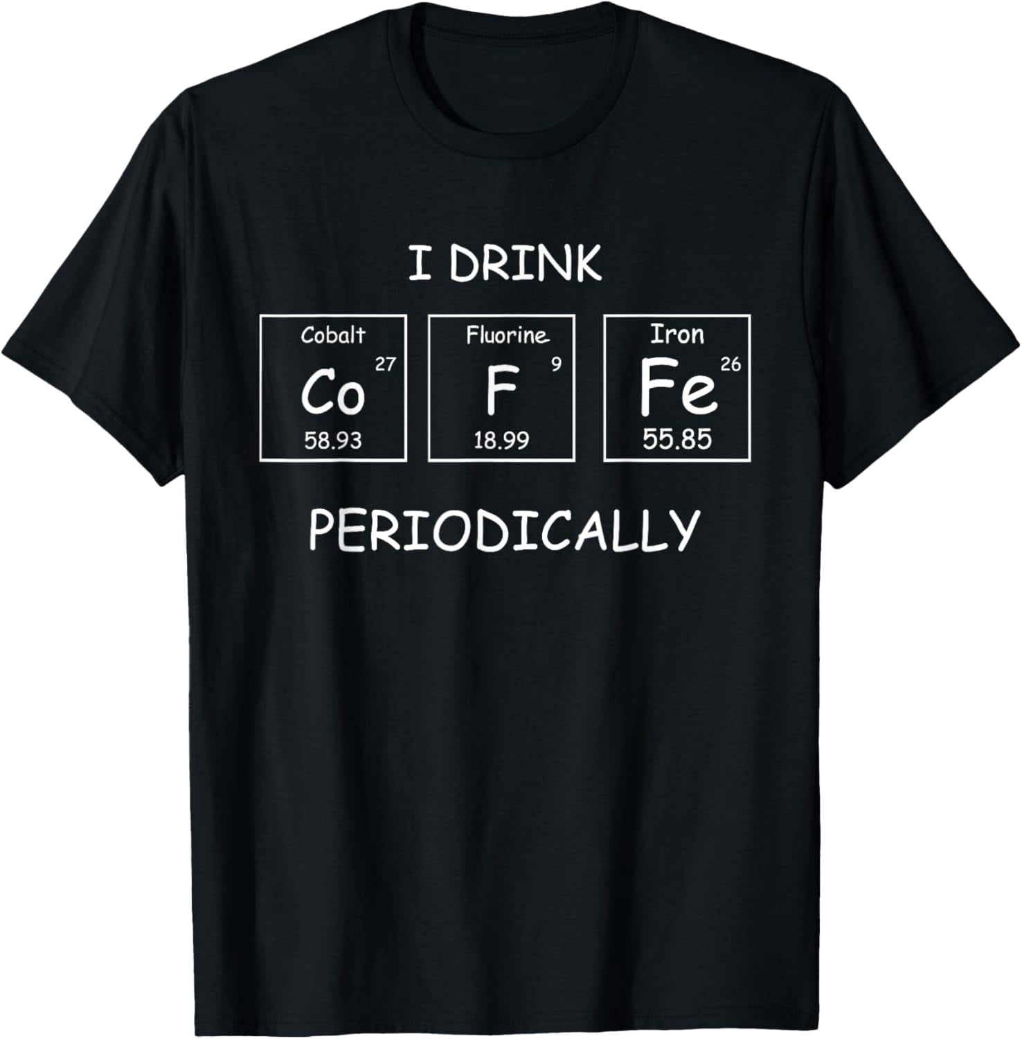 100% Cotton Periodic Table Coffee T-Shirt I Drink Coffee Periodically ...