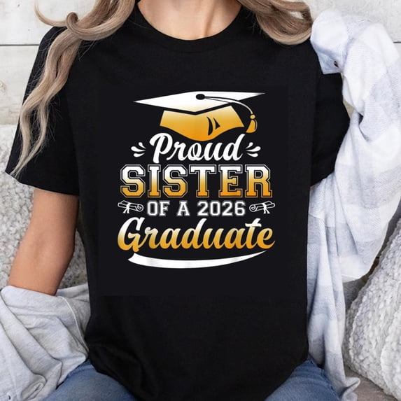 100% Cotton Proud Sister Of A 2026 Graduate Graduation Celebration ...