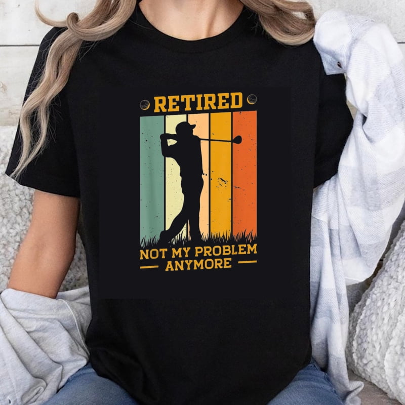 100% Cotton Retired Golfer Not My Problem Anymore T-Shirt - Walmart.com