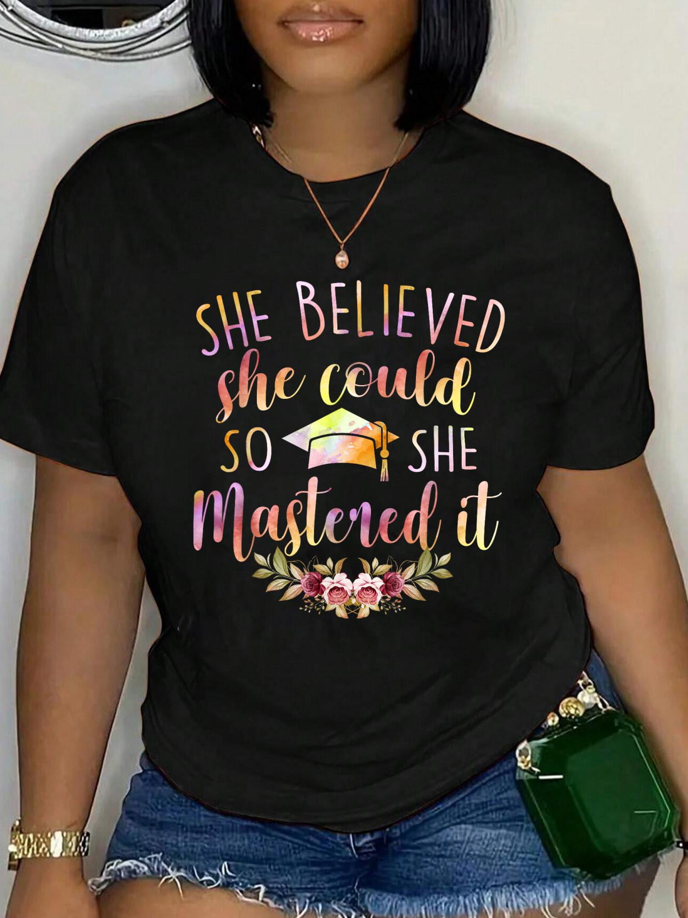 100% Cotton She Believed She Could So She Mastered It - Graduation Day ...
