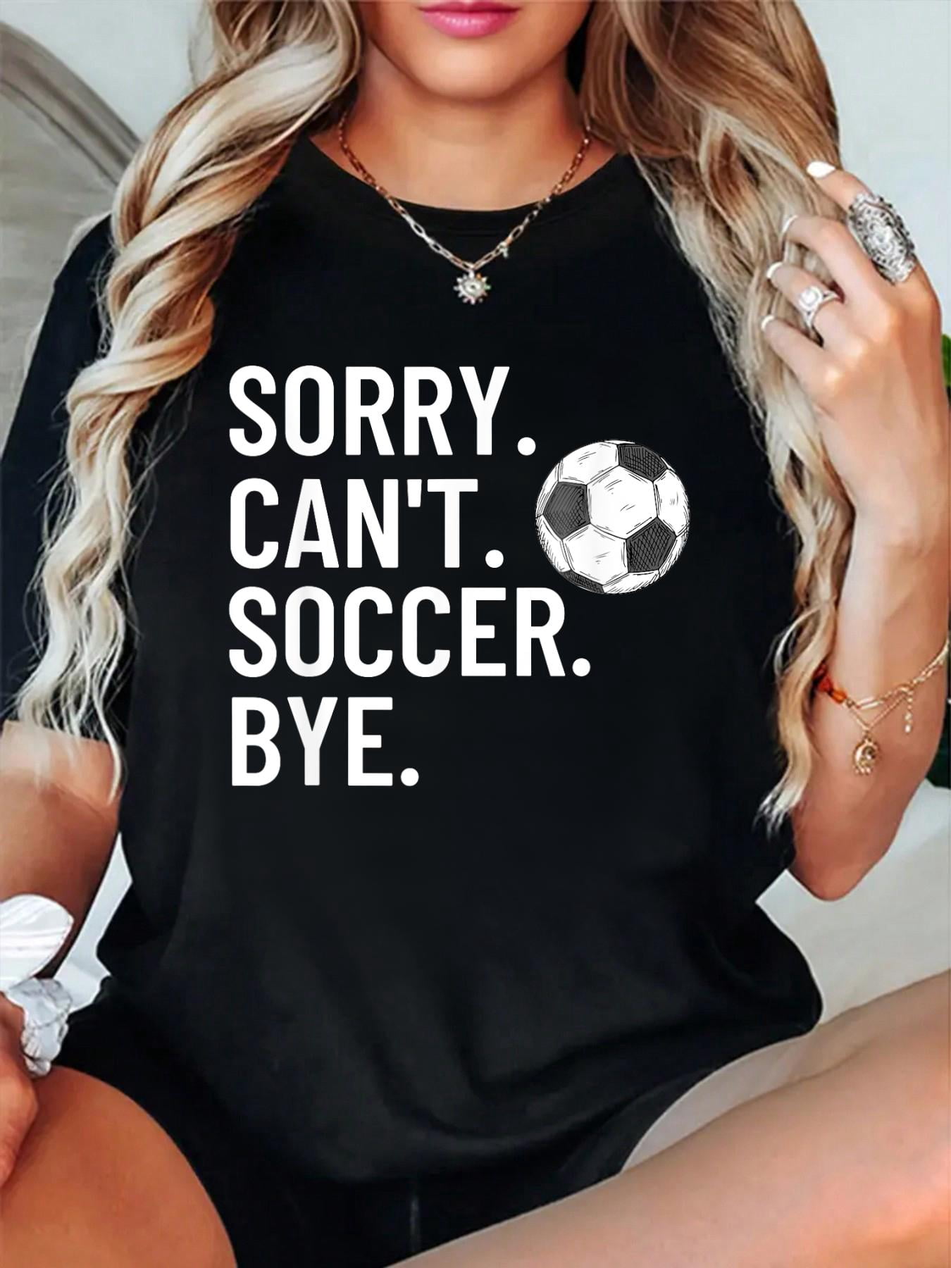 100% Cotton Sorry Can't Soccer Bye Funny Soccer Lover Humor T-Shirt ...