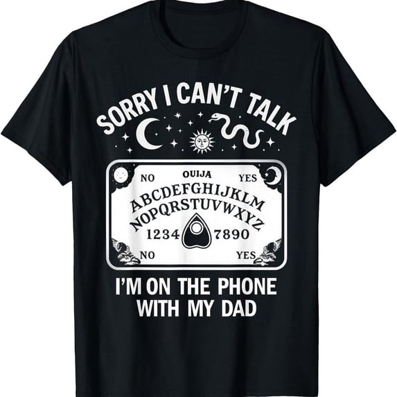 [100% Cotton]Sorry I Can't Talk I'm On The Phone With My Dad Ouija ...