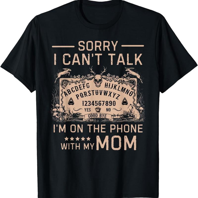 [100% Cotton]Sorry I Can't Talk I'm On The Phone With My Dad Ouija ...