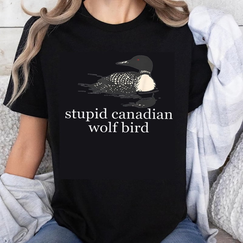 100% Cotton Stupid Canadian Wolf Bird Loon Bird Humor Funny Wildlife ...