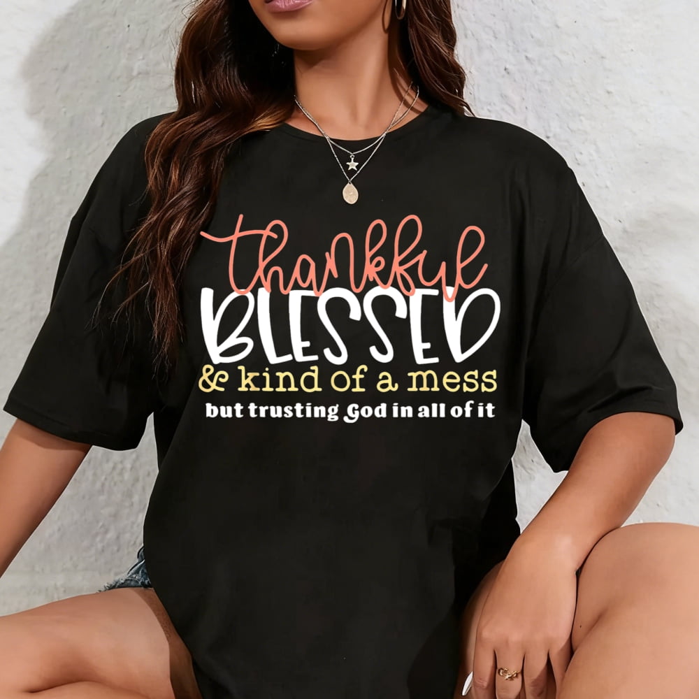 100% Cotton Thankful Blessed Kind Of A Mess But Trusting God In All T ...