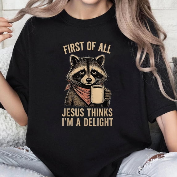 100% Cotton Unisex Christian - First of All Jesus Thinks I'm A Delight ...