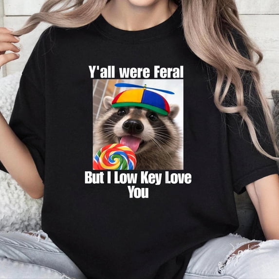 100% Cotton Unisex Funny Y'all were Feral But I Low Key Love You ...