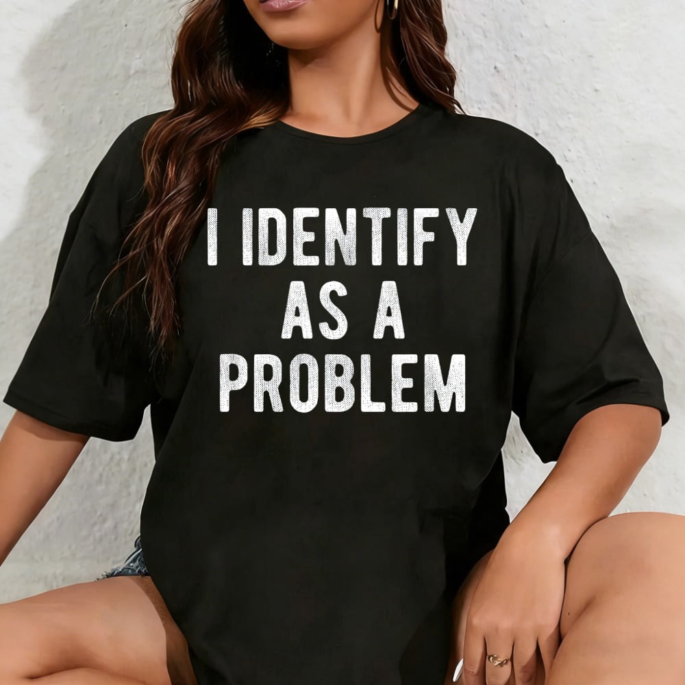100% Cotton Unisex I Identify As A Problem Funny Humor Joke Sarcastic ...