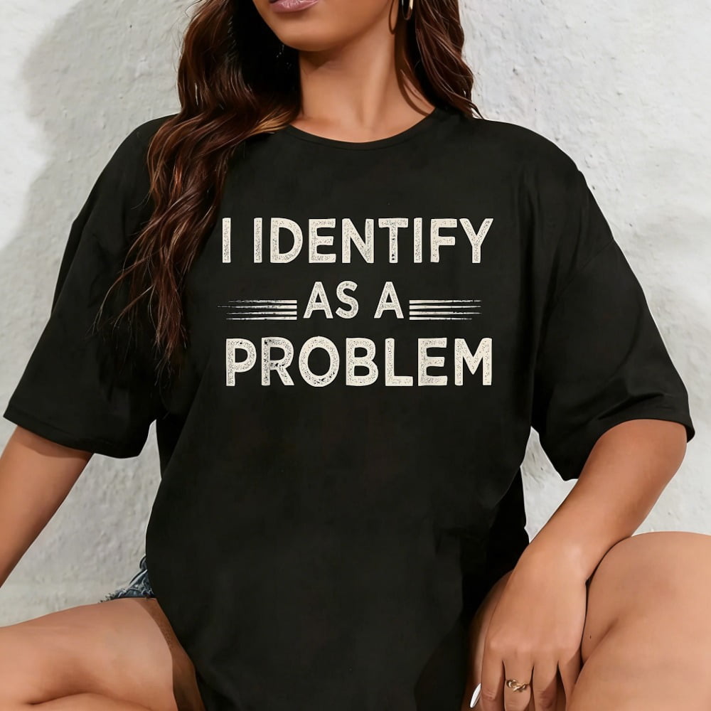 100% Cotton Unisex I Identify As A Problem Funny Humor Joke Sarcastic ...