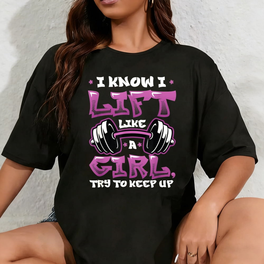 100% Cotton Unisex I Know I Lift Like A Girl Try To Keep Up ...