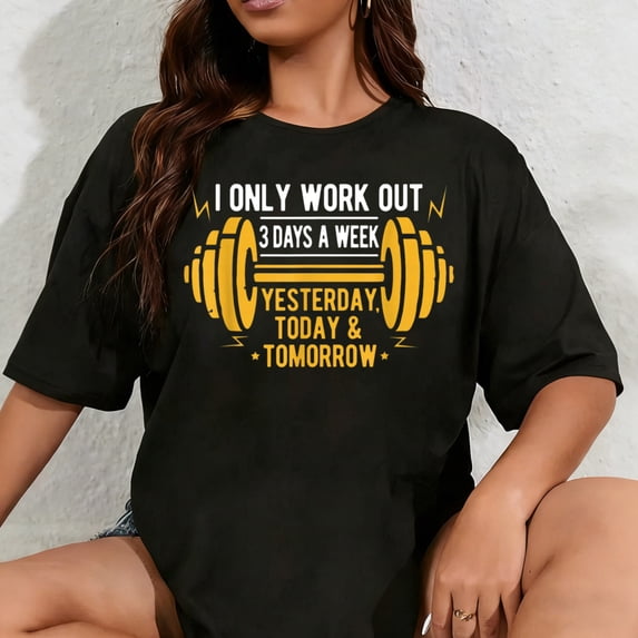 100% Cotton Unisex I Only Gym Work out 3 Days a Week Yesterday Today ...