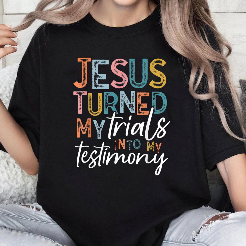 100% Cotton Unisex Jesus Turned My Trials Into My Testimony Christian ...