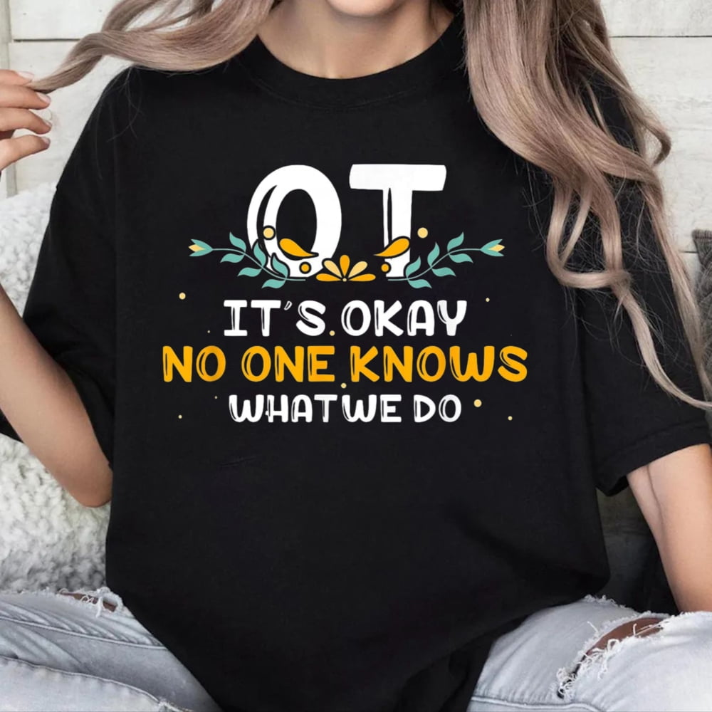 100% Cotton Unisex OT No One Knows What We Do OT Occupational Therapy T ...