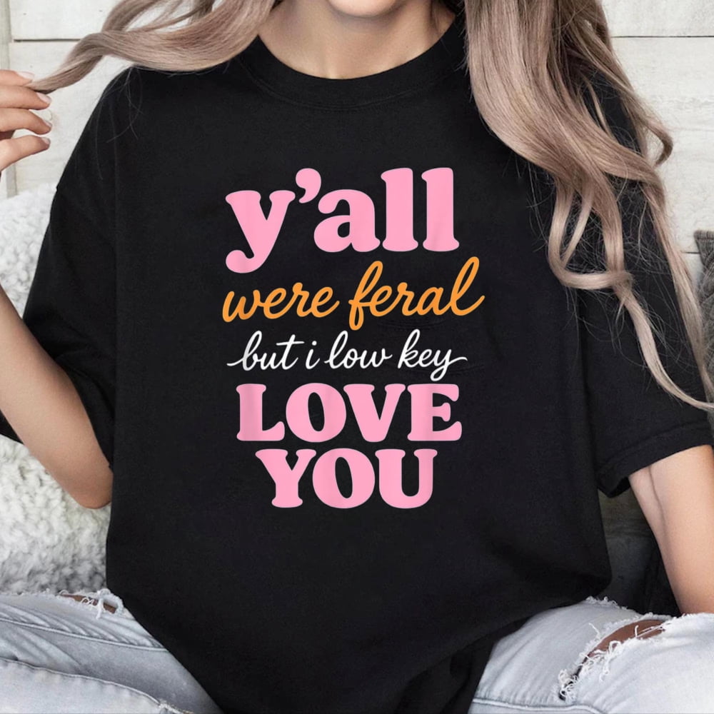 100% Cotton Unisex Teacher Y'all were Feral But I Lowkey Love You T ...