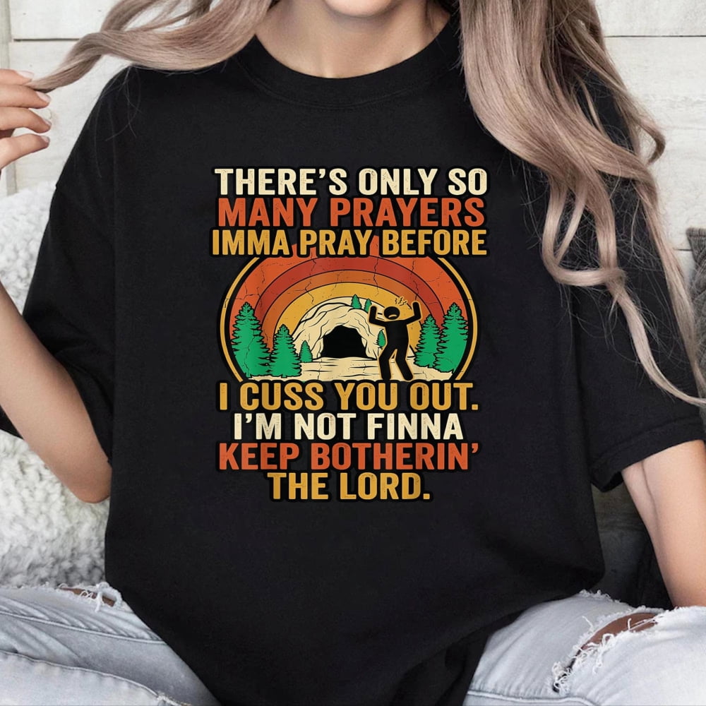 100% Cotton Unisex There's Only So Many Prayers Imma Pray Before I Cuss ...