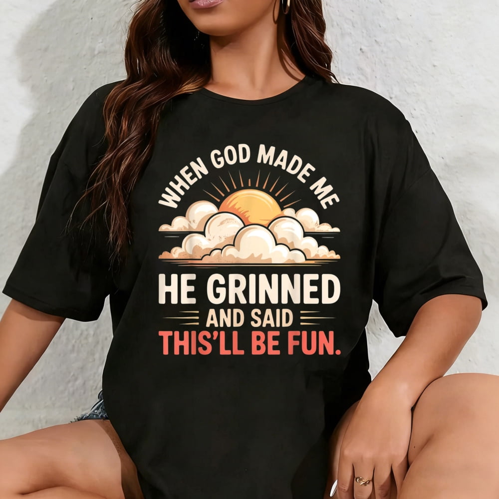 100% Cotton Unisex When God Made Me He Grinned Said This'll Be Fun ...