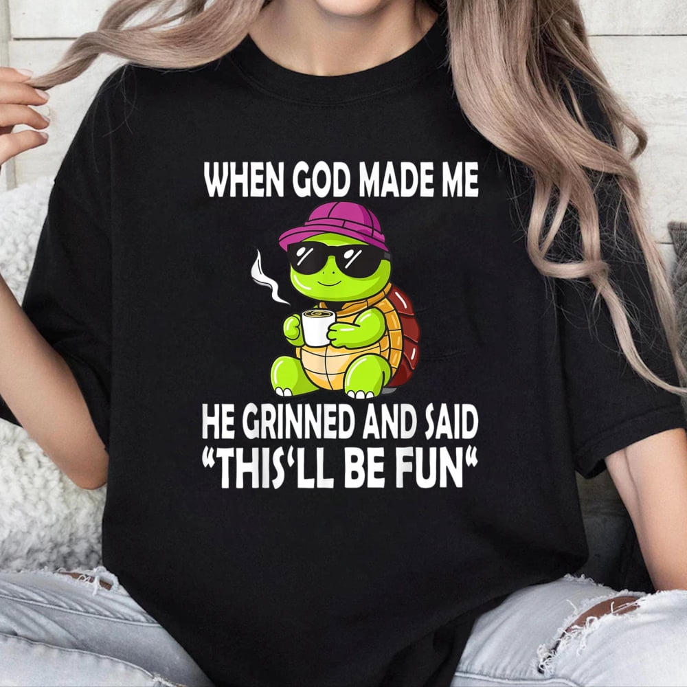 100% Cotton Unisex When God Made Me He Said This Will Be Fun Funny ...