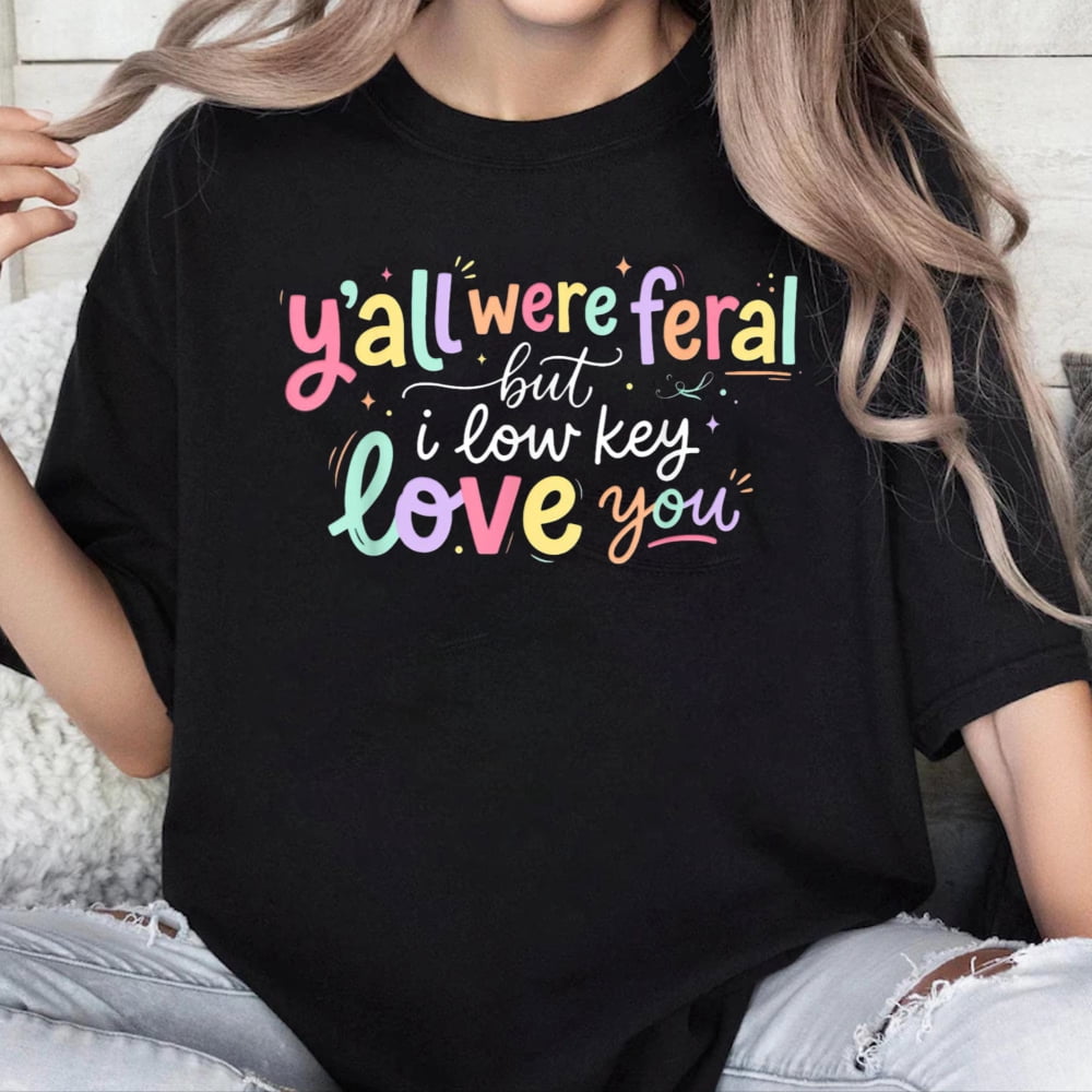 100% Cotton Unisex Y'all were Feral But I Lowkey Love You Funny Teacher ...